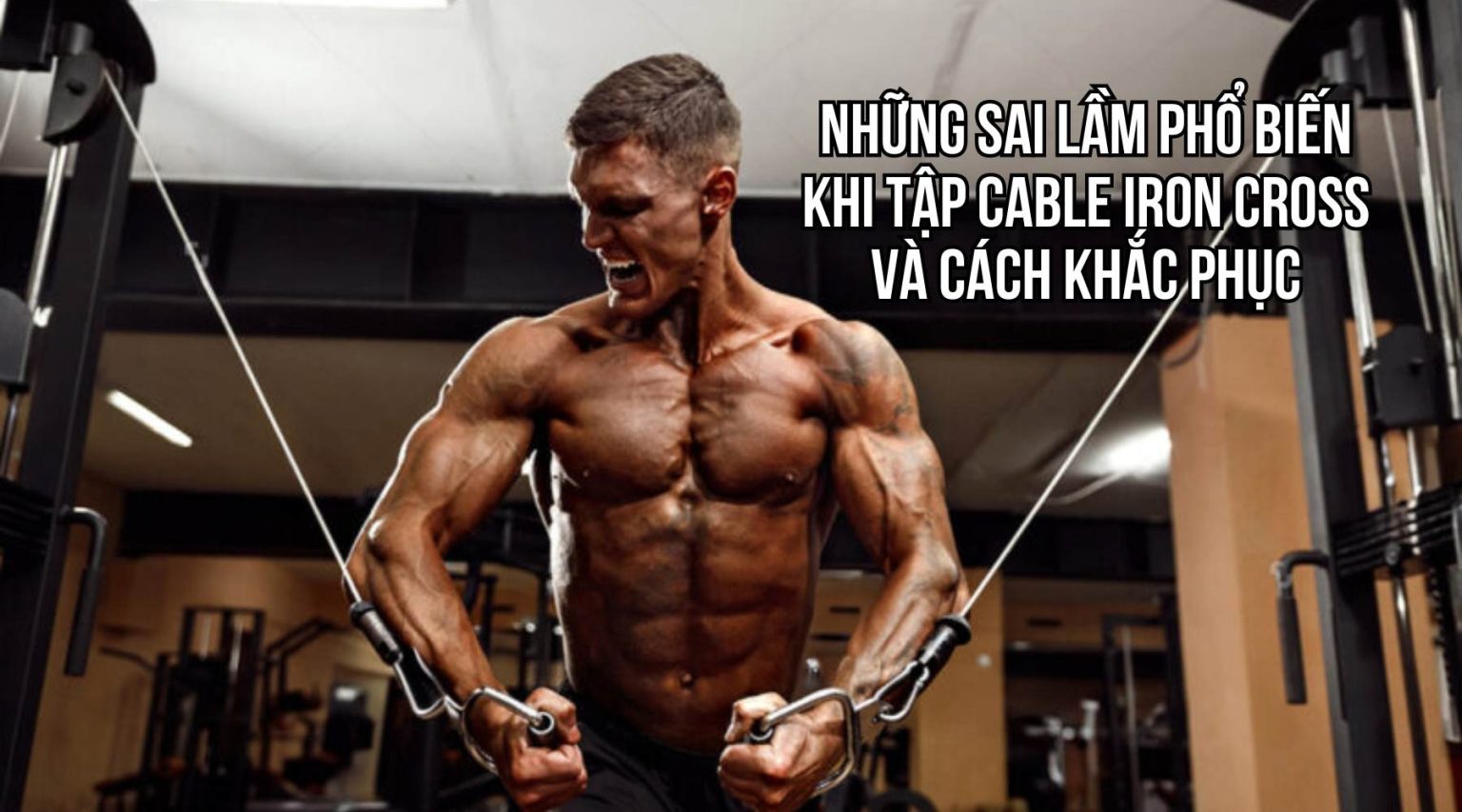 Cách Tập Cable Iron Cross ( Cable Crossover - Kéo Cáp Chéo ) Chuẩn Nhất